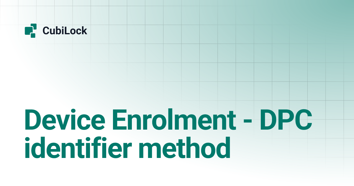 Device Enrolment - DPC identifier method | CubiLock