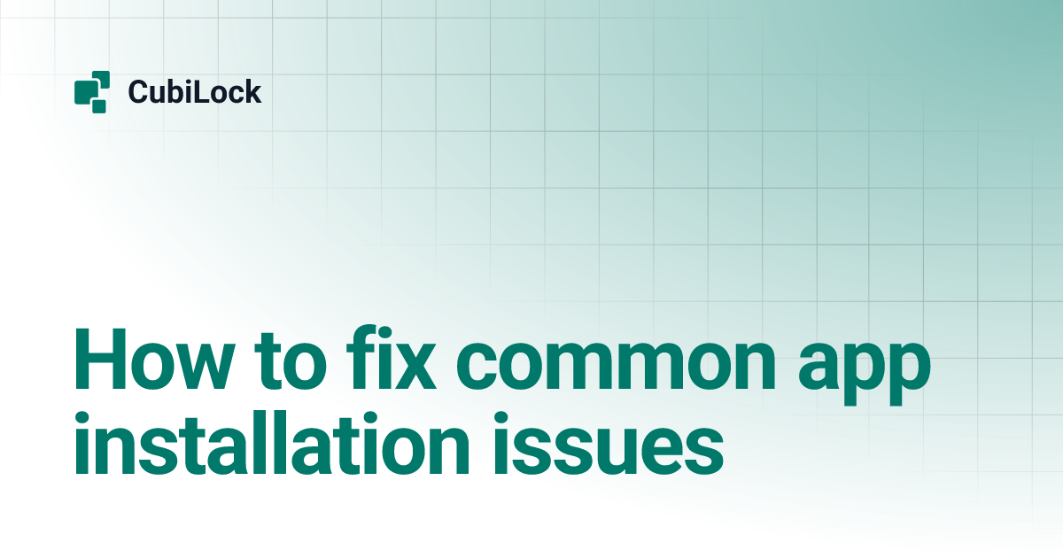 How to fix common app installation issues | CubiLock